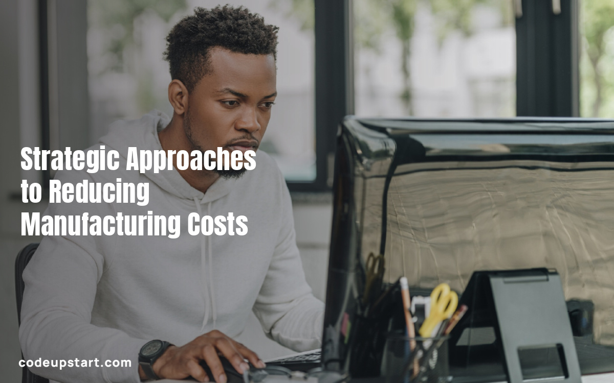 Strategic Approaches to Reducing Manufacturing Costs